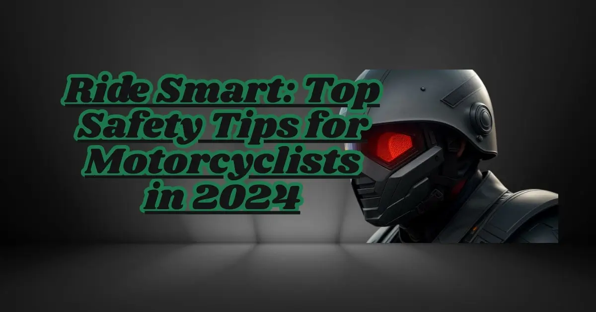 Ride Smart: Top Safety Tips for Motorcyclists in 2024